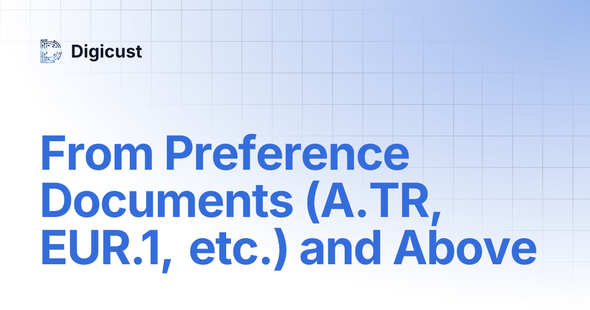 From Preference Documents (A.TR, EUR.1, etc.) and Above | Digicust
