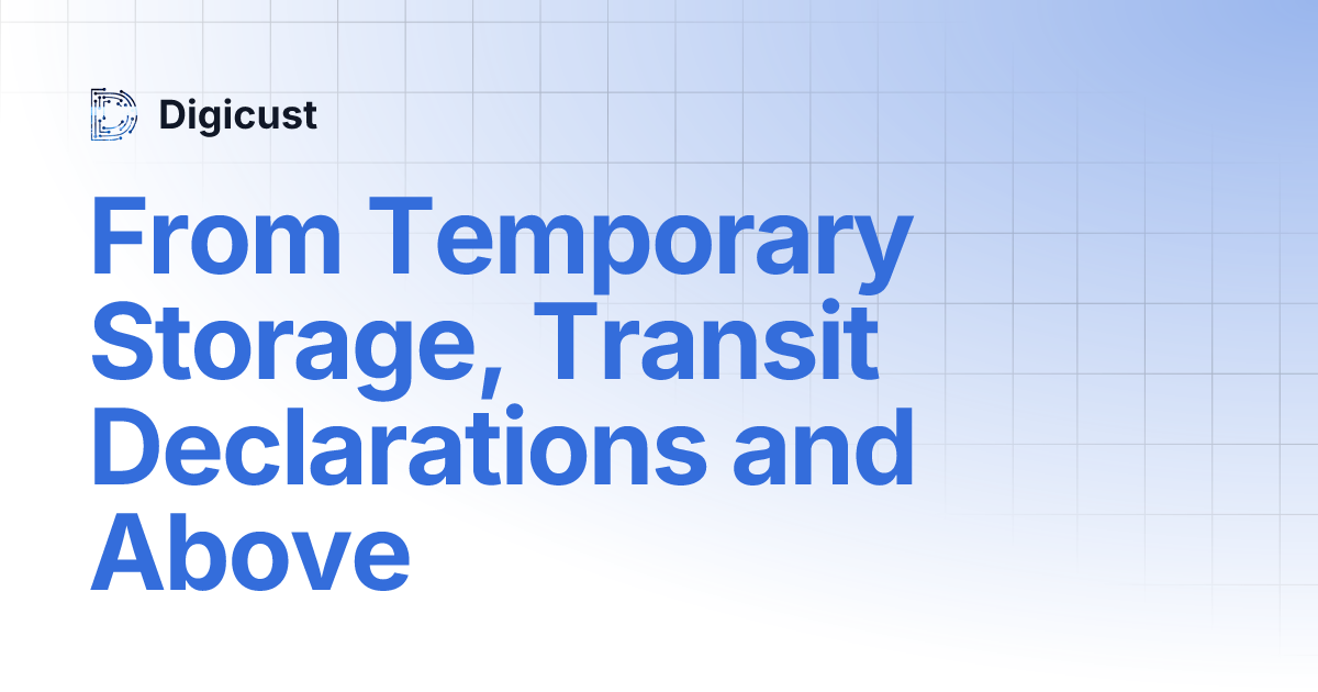 From Temporary Storage, Transit Declarations and Above | Digicust